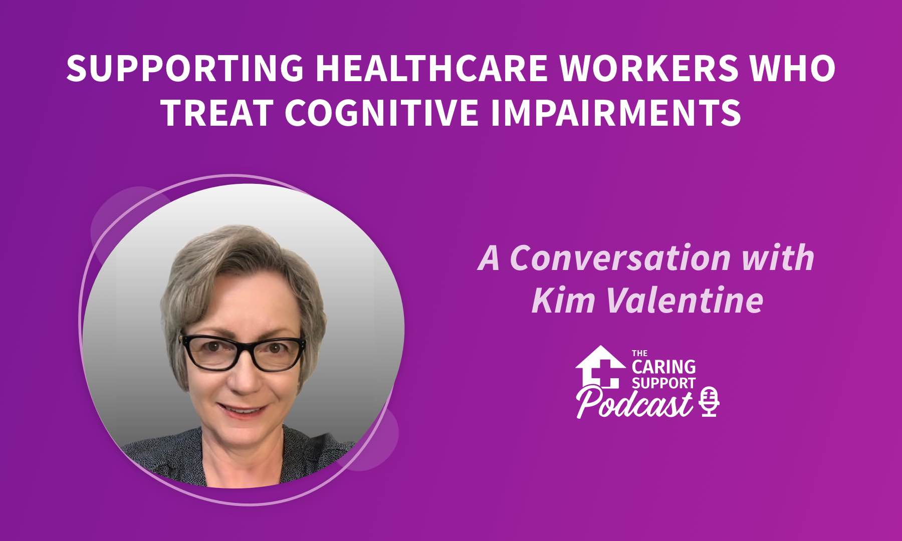 Supporting Healthcare Workers Who Treat Cognitive Impairments - A Conversation with RN Kim Valentine